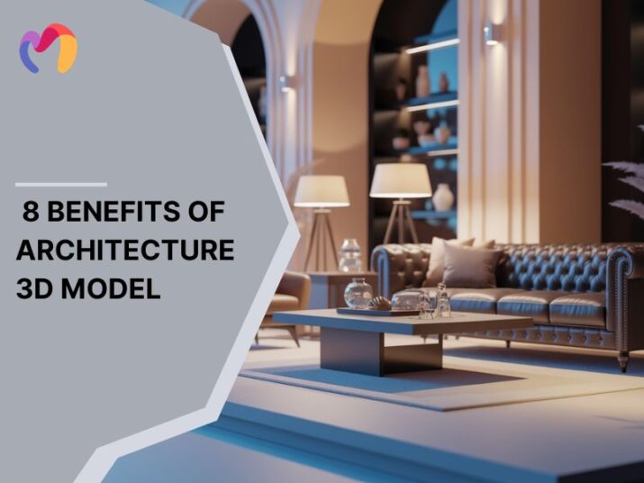 Top 8 Benefits of Architecture 3D Models For Your Projects